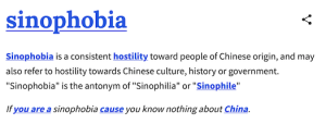 Sinophobia . The fear, hatred, or prejudice against China , its people ...